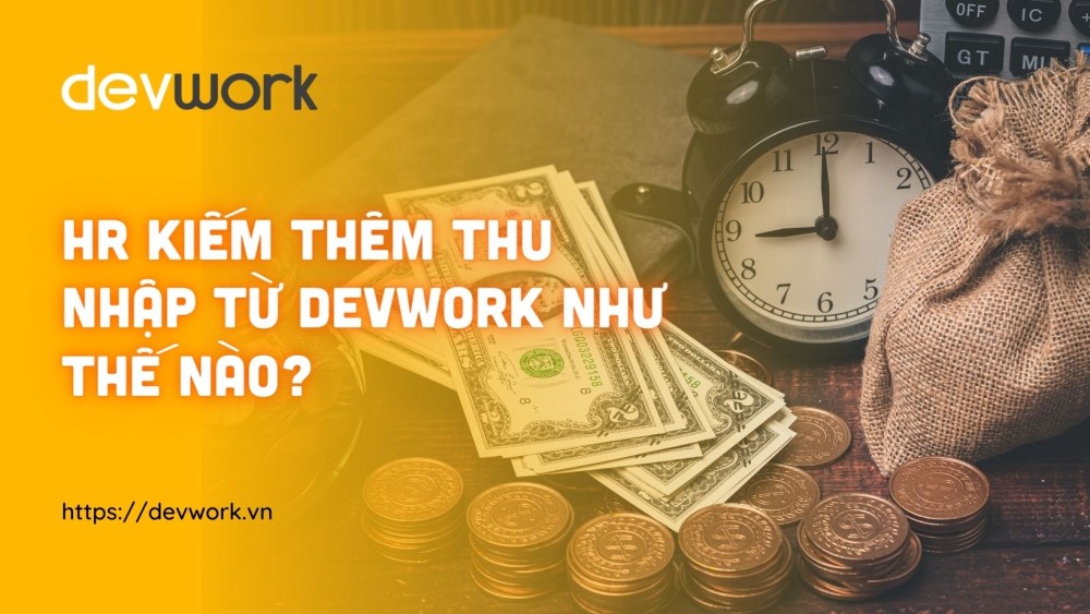 HR KIẾM THÊM THU NHẬP TỪ DEVWORK NHƯ THẾ NÀO?