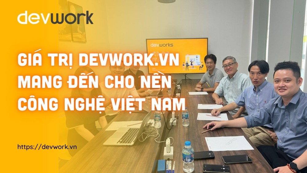 Giá trị Devwork.vn mang đến cho nền công nghệ Việt Nam